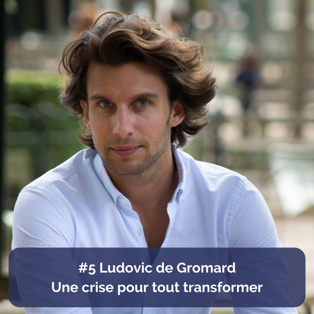 #5 Ludovic de Gromard - une crise pour tout transformer